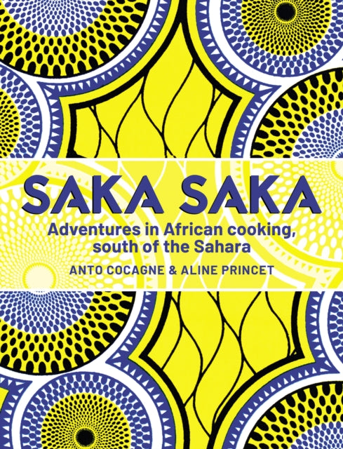 Saka Saka : Adventures in African cooking, south of the Sahara by Chef ...